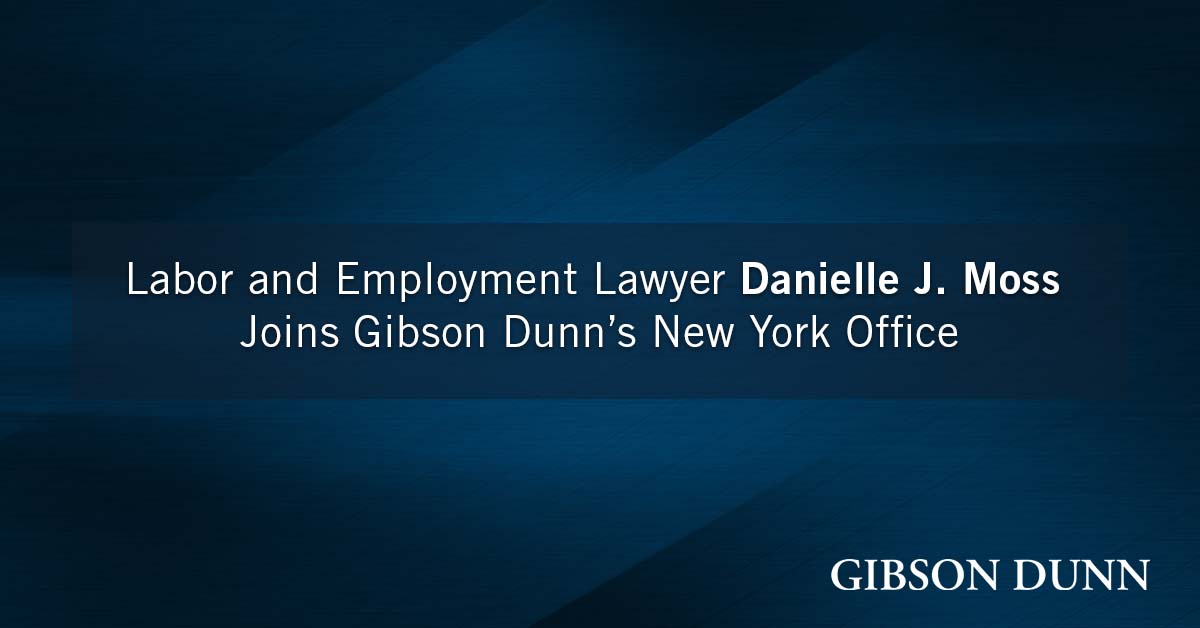 Labor and Employment Lawyer Danielle J. Moss Joins Gibson Dunn’s New ...