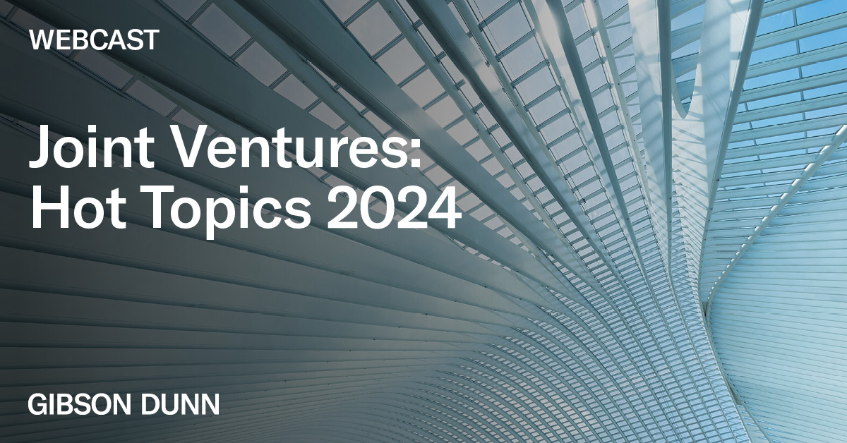 Webcast: Joint Ventures - Hot Topics 2024 - Gibson Dunn